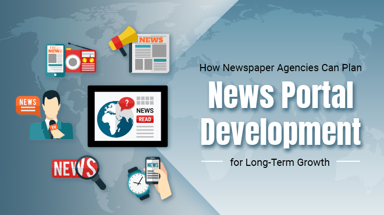 How Newspaper Agencies Can Plan News Portal Development for Long-Term ...